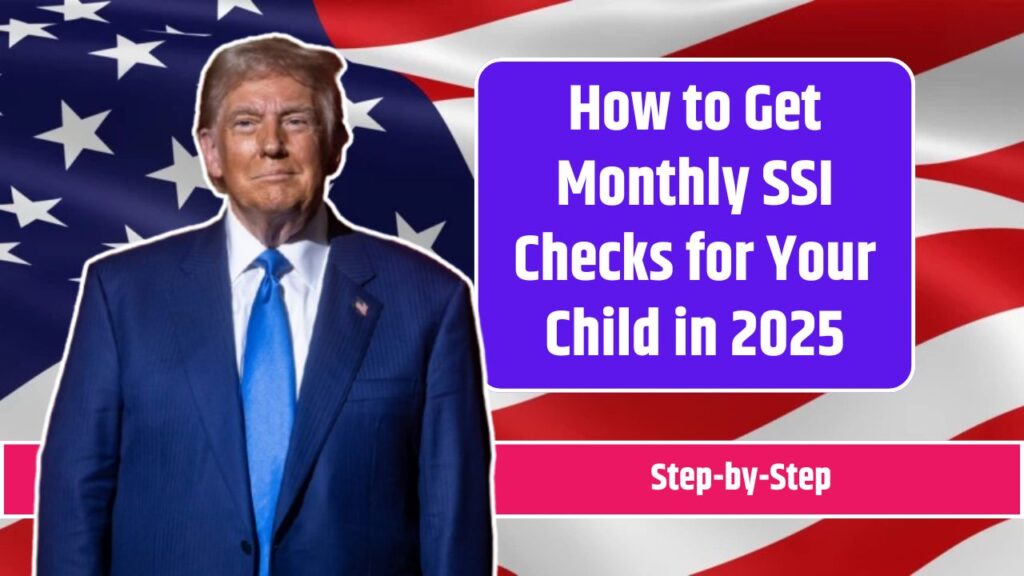 How to Get Monthly SSI Checks for Your Child in 2025 — Step-by-Step